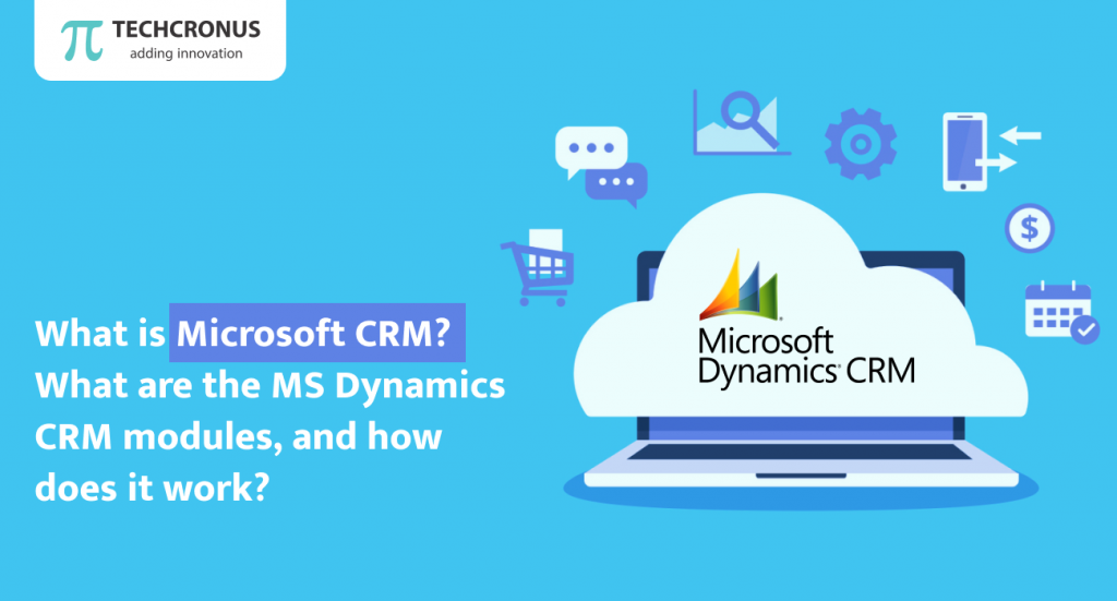 What is Microsoft CRM and MS Dynamics CRM Modules | Techcronus