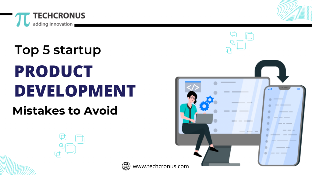 Top 5 Startup Product Development Mistakes to Avoid | Techcronus