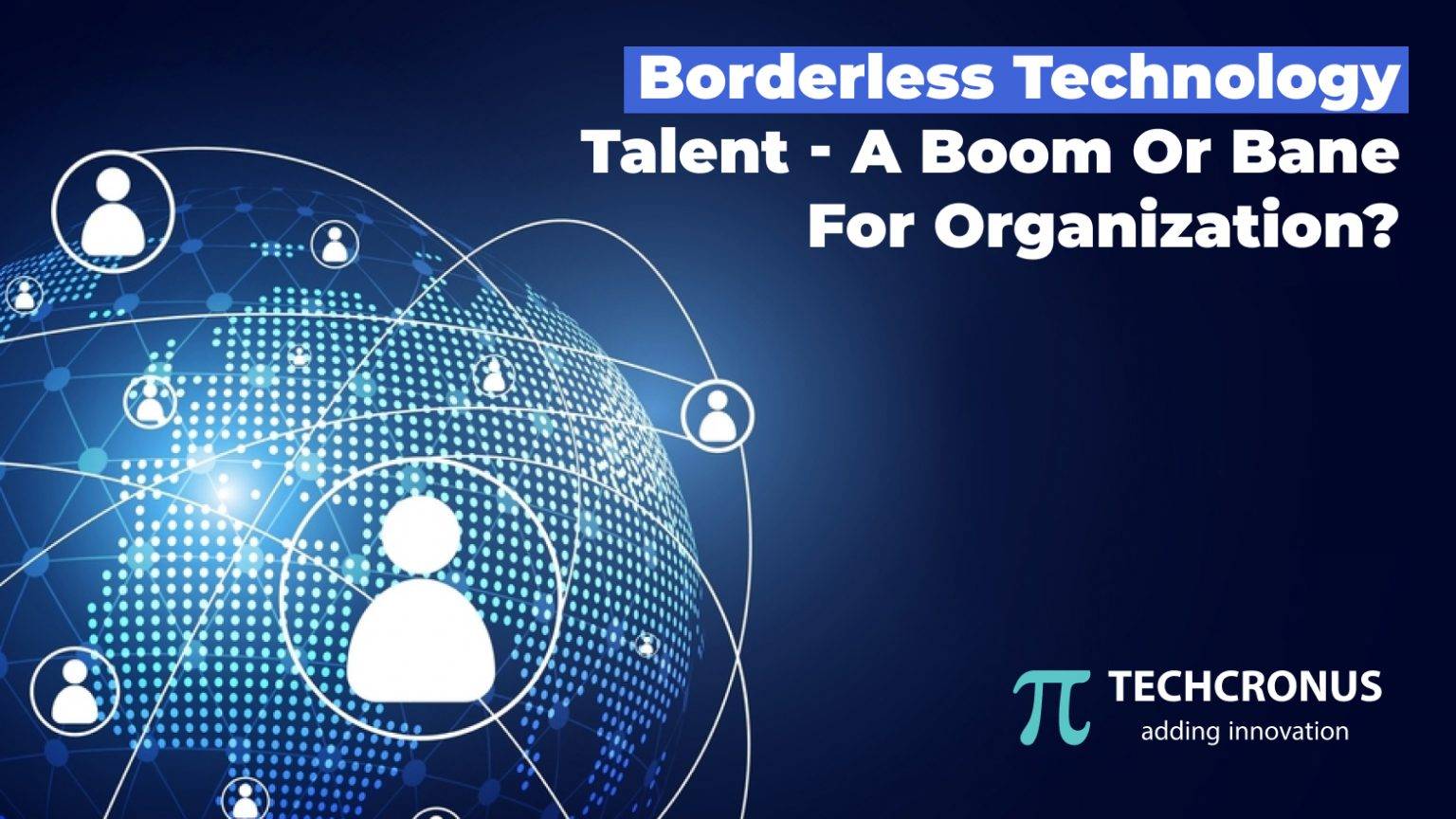 Borderless Technology Talent - A Boon or Bane for Organization?