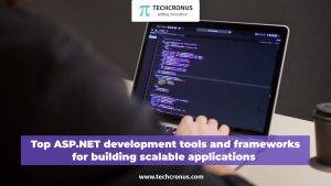 Top ASP.NET Development Tools and Frameworks for Building Scalable Applications